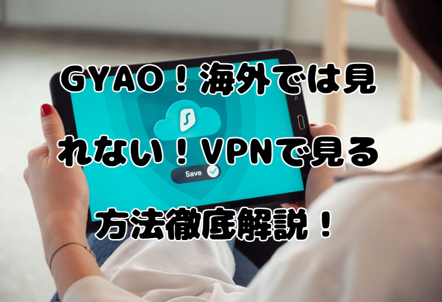 GYAO！海外では見れない！VPNで見る方法徹底解説！ | たかたろうのエンタメブログ